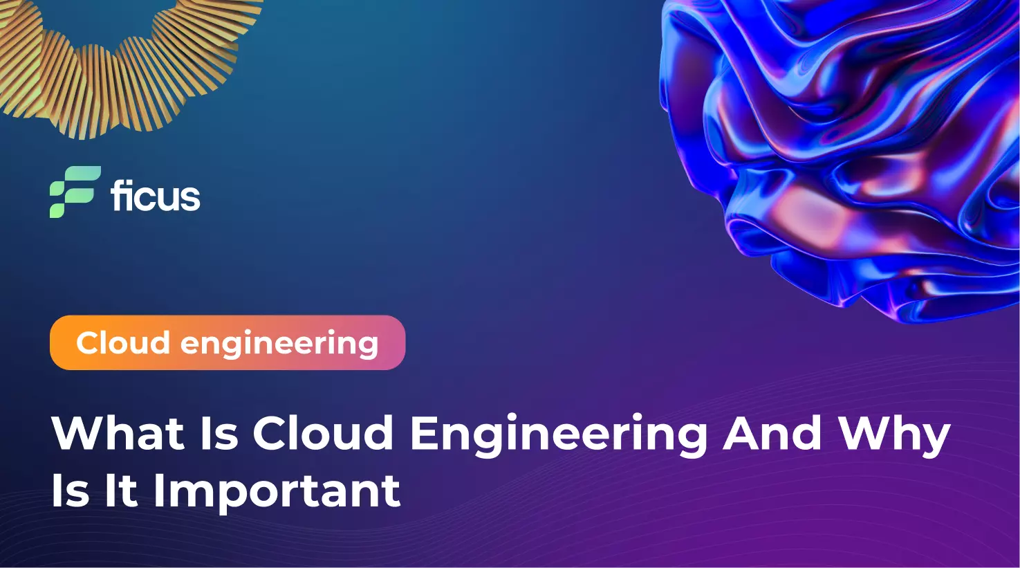 What Is Cloud Engineering And Why Is It Important - Ficus Technologies